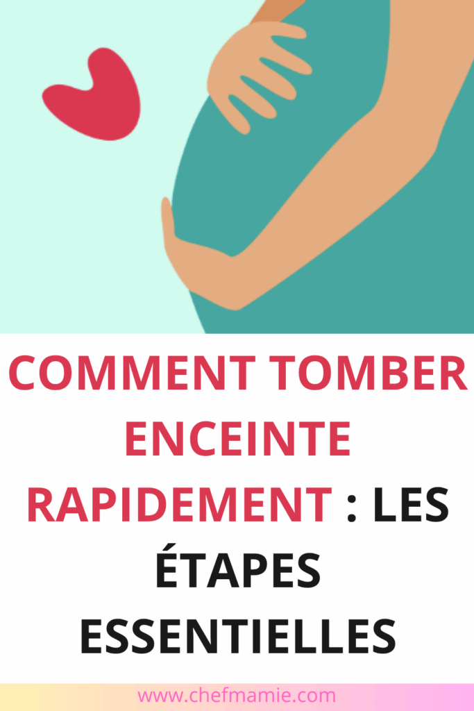 COMMENT TOMBER ENCEINTE RAPIDEMENT : LES ÉTAPES ESSENTIELLES - Chef Mamie